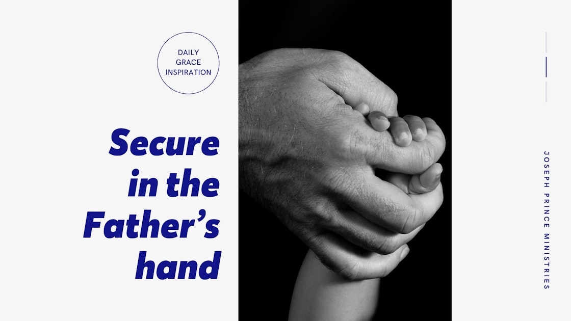 Daily Grace Inspiration - Secure in the Father’s Hand | Joseph Prince ...