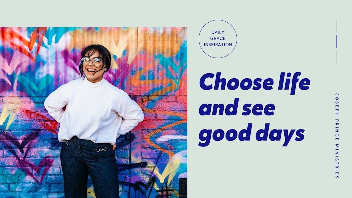 Daily Grace Inspiration - Choose Life and See Good Days | Joseph Prince ...