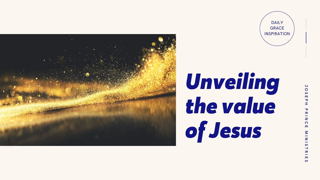 Daily Grace Inspiration - Unveiling the Value of Jesus | Joseph Prince ...