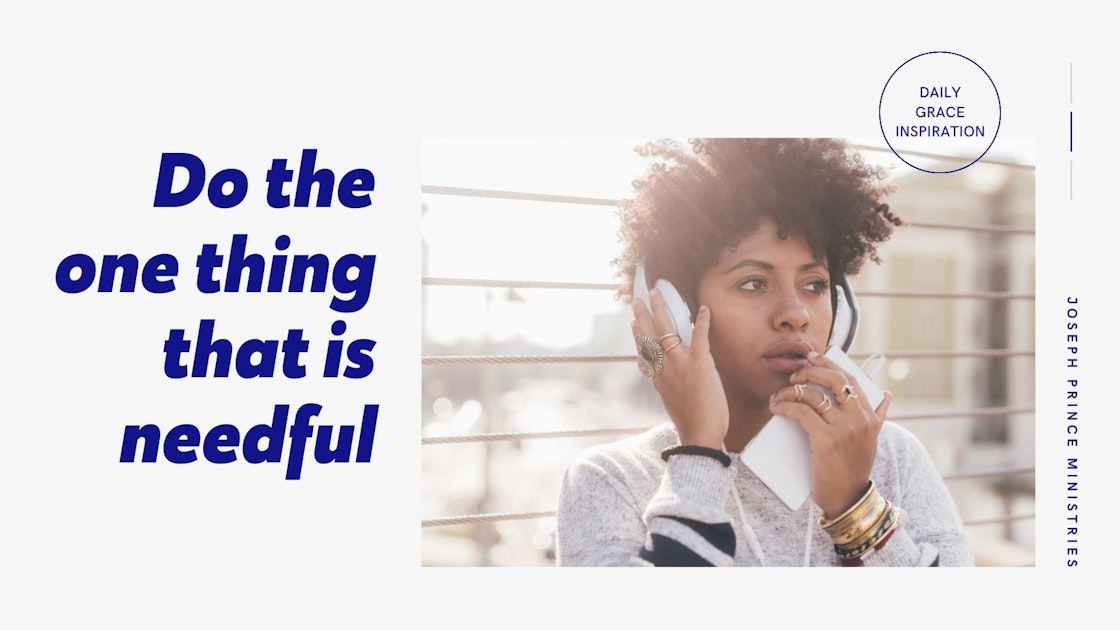 Daily Grace Inspiration - Do the One Thing That Is Needful | Joseph ...