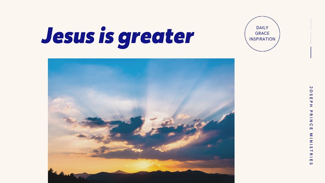 Daily Grace Inspiration - Jesus Is Greater | Joseph Prince Ministries