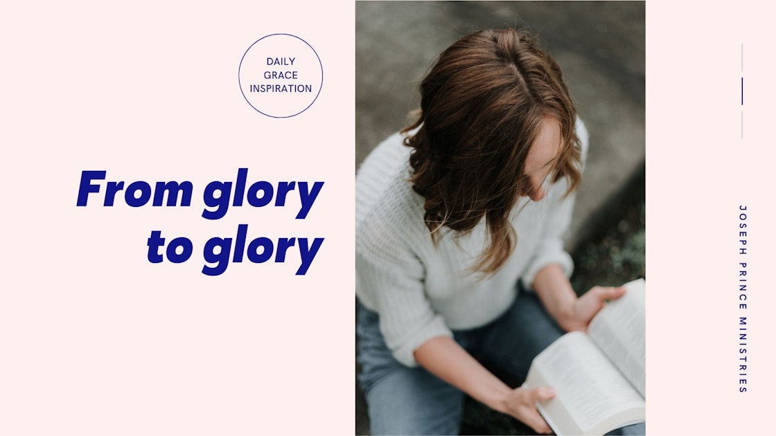Daily Grace Inspiration - From Glory to Glory | Joseph Prince Ministries