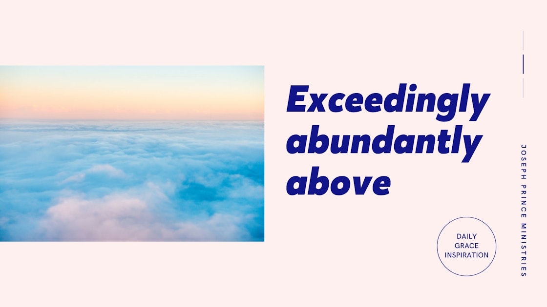 Daily Grace Inspiration - Exceedingly Abundantly Above | Joseph Prince ...