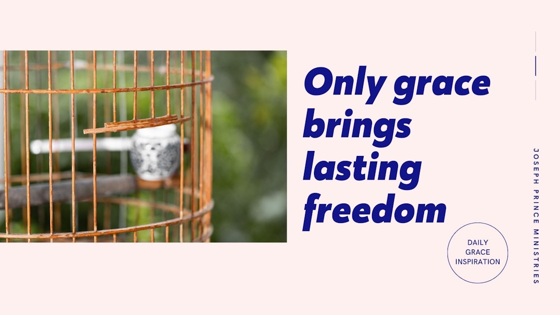 Daily Grace Inspiration - Only Grace Brings Lasting Freedom | Joseph ...