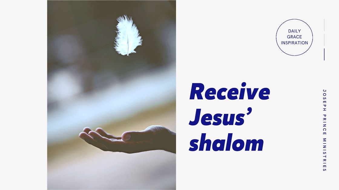 Daily Grace Inspiration - Receive Jesus’ Shalom | Joseph Prince Ministries